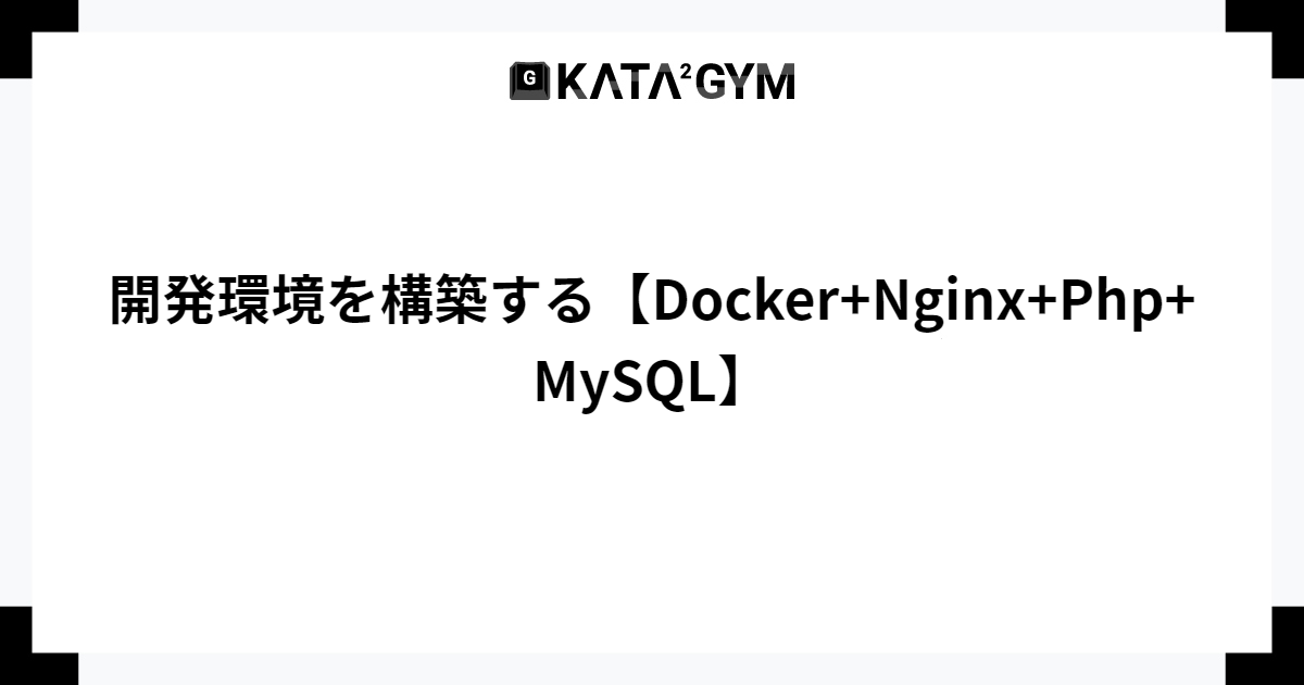 開発環境を構築する【Docker+Nginx+Php+MySQL】 - ITを学びたい人たちのコミュニティ「カタカタジム」